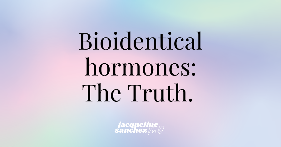 Bioidentical Hormones: The Truth - Jacqueline Sanchez, MD FACOG